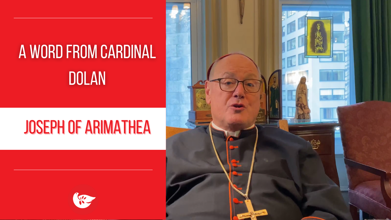 A Word From Cardinal Dolan Joseph Of Arimathea The Good Newsroom
