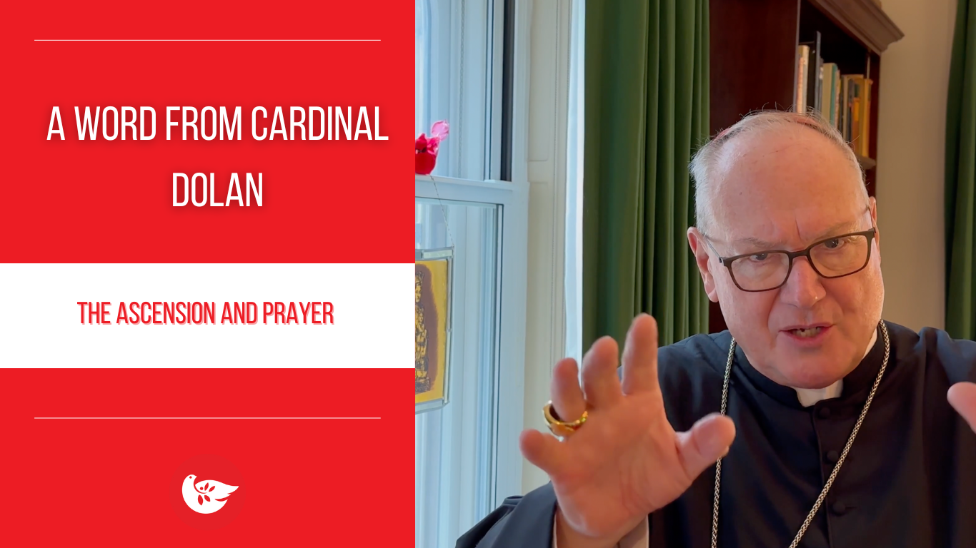A Word from Cardinal Dolan: the Ascension and Prayer - The Good Newsroom