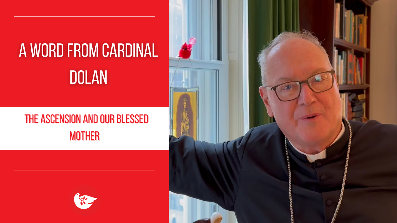A Word From Cardinal Dolan The Ascension And Our Blessed Mother The